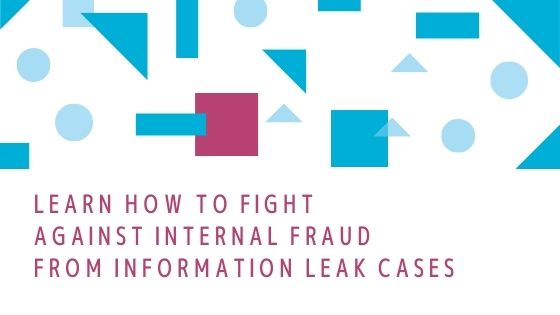 Learn How to Fight Against Internal Fraud from Information Leak Cases